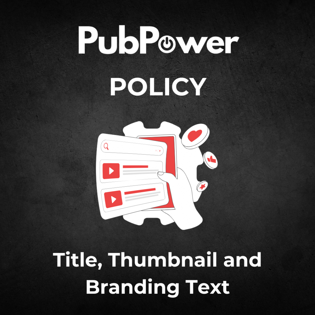 Our Title, Thumbnail and Branding Text Policies: PubPower