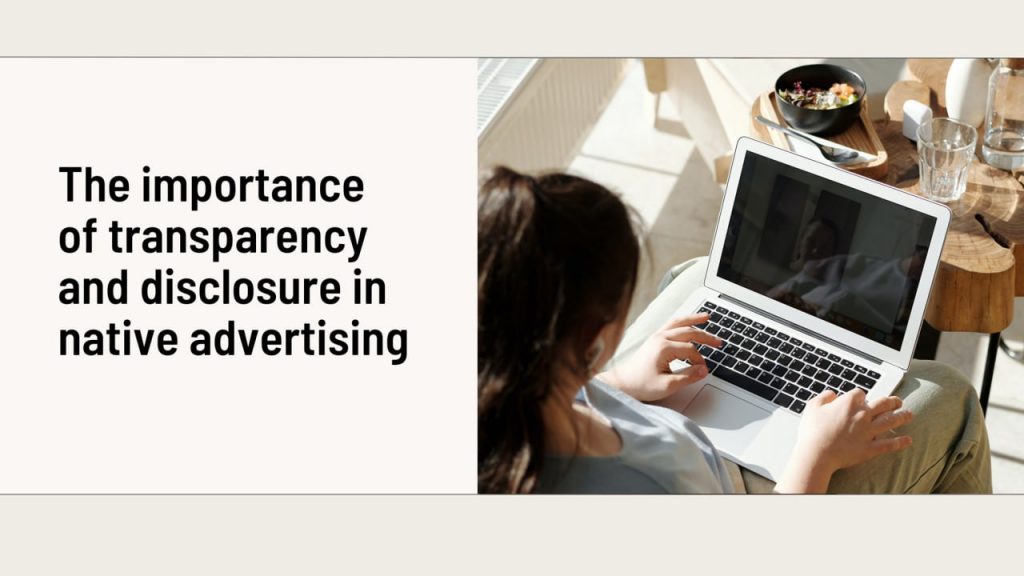 The importance of transparency and disclosure in native advertising